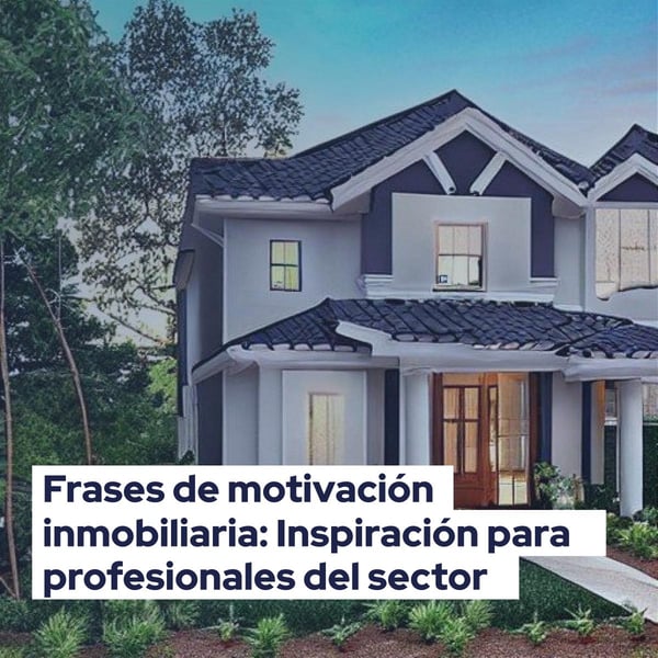 Frases de motivación inmobiliaria: Inspiración para profesionales del sector🔥